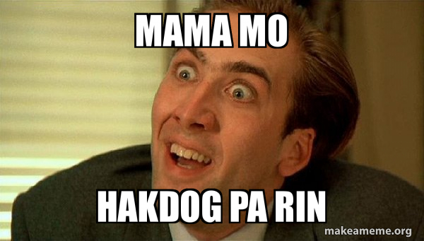 MAMA MO HAKDOG PA RIN - Sarcastic Nicholas Cage Meme Generator