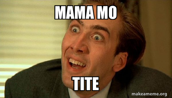 mama mo tite - Sarcastic Nicholas Cage Meme Generator