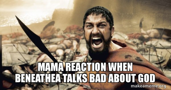 mama reaction when beneathea talks bad about god - The 300 Meme Generator