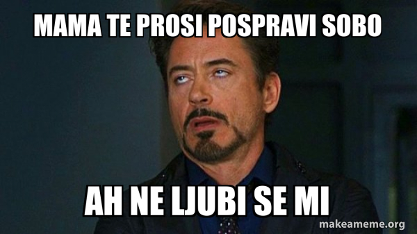 mama te prosi pospravi sobo ah ne ljubi se mi - Tony Stark Eye Roll ...