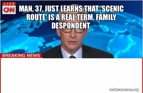 Man, 37, Just Learns That 'Scenic Route' is A Real Term. Family ...