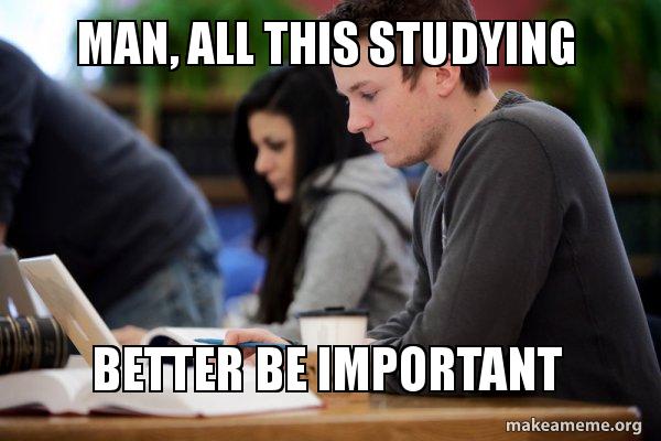 Man, all this studying better be important - Conscientious College ...