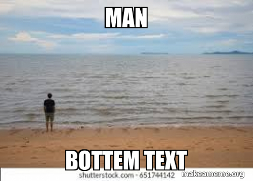 Man Bottem text Meme Generator