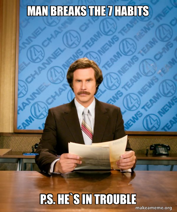 man breaks the 7 habits p.s. he`s in trouble - Breaking News Meme Generator