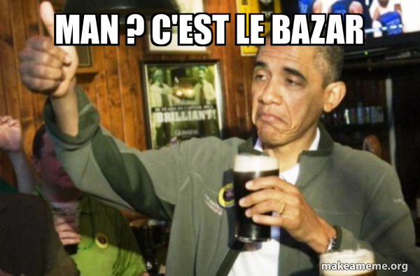 Man ? c'est le bazar - Upvote Obama Meme Generator
