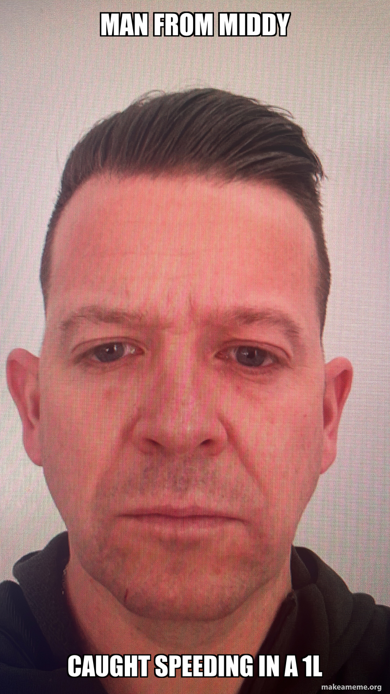 MAn from middy CauGht speeding in a 1l Meme Generator