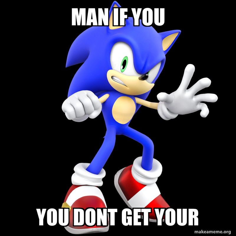 Man if you You dont get your Meme Generator