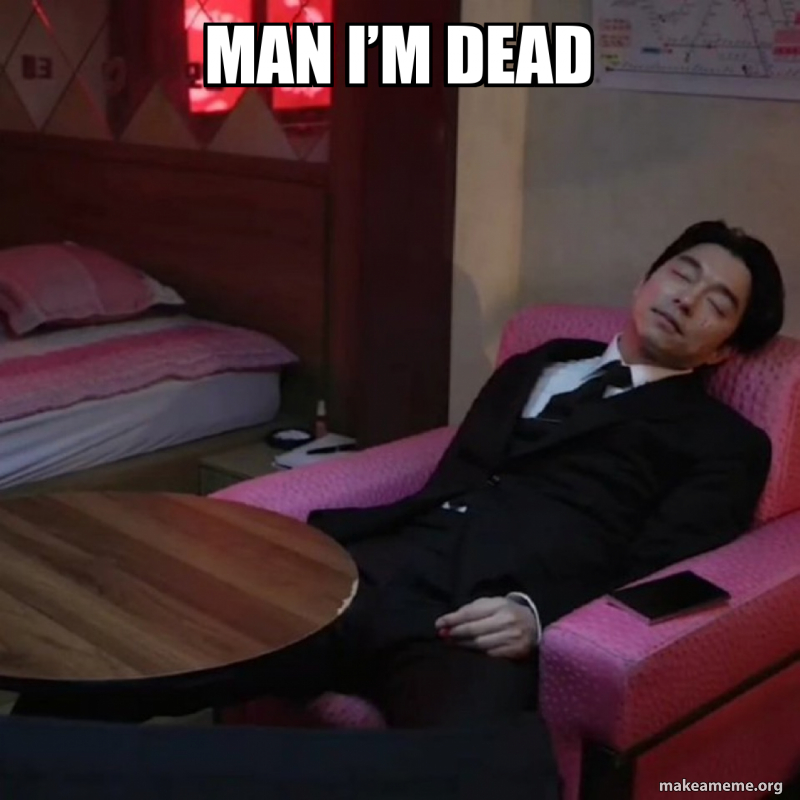 MAN I’m dead Meme Generator
