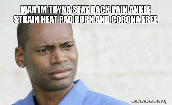 Man im tryna stay back pain ankle strain heat pad burn and corona free ...