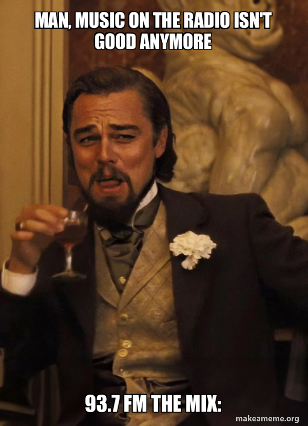 Man, music on the radio isn't good anymore 93.7 FM The Mix: - Leonardo ...