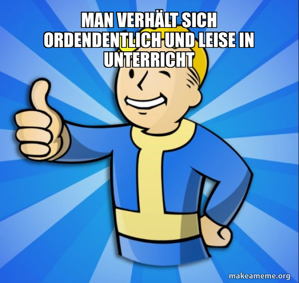 man verhält sich ordendentlich und leise in Unterricht - Vault Boy ...