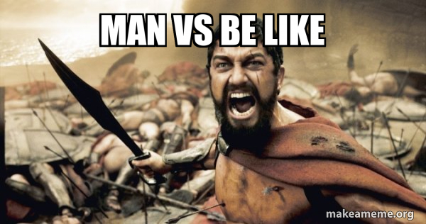 Man vs be like - The 300 Meme Generator