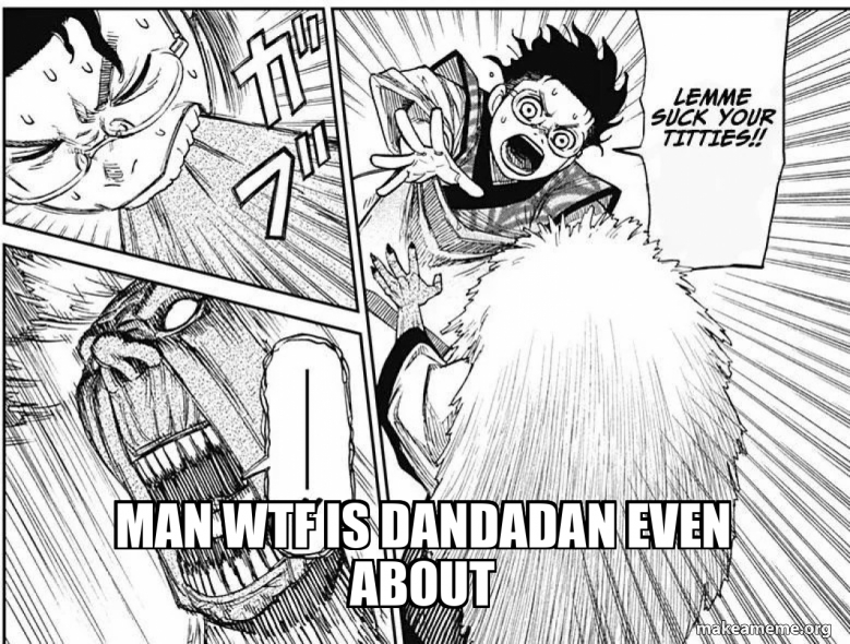 man wtf is dandadan even about Meme Generator