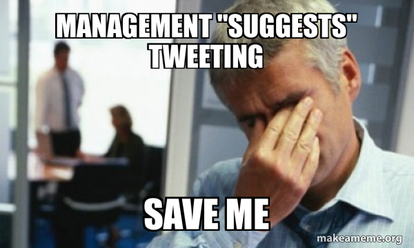 Management "suggests" tweeting save me - Male First World Problems Meme ...