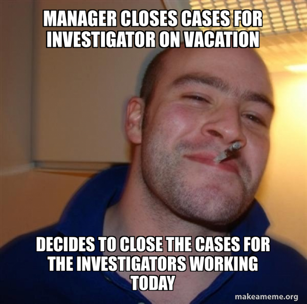 Manager closes cases for investigator on vacation Decides to close the ...