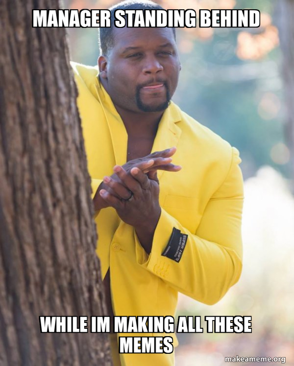 manager standing behind while Im making all these memes - Anthony Adams ...