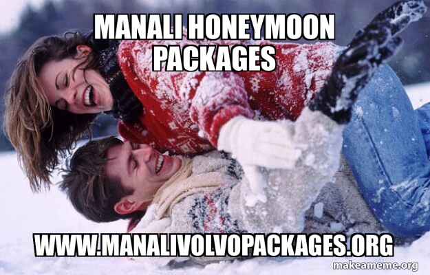 Manali Honeymoon Packages www.manalivolvopackages.org Meme Generator