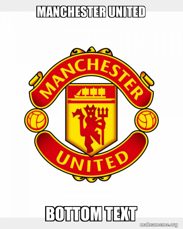 Manchester United Bottom Text - Manchester United Meme Generator