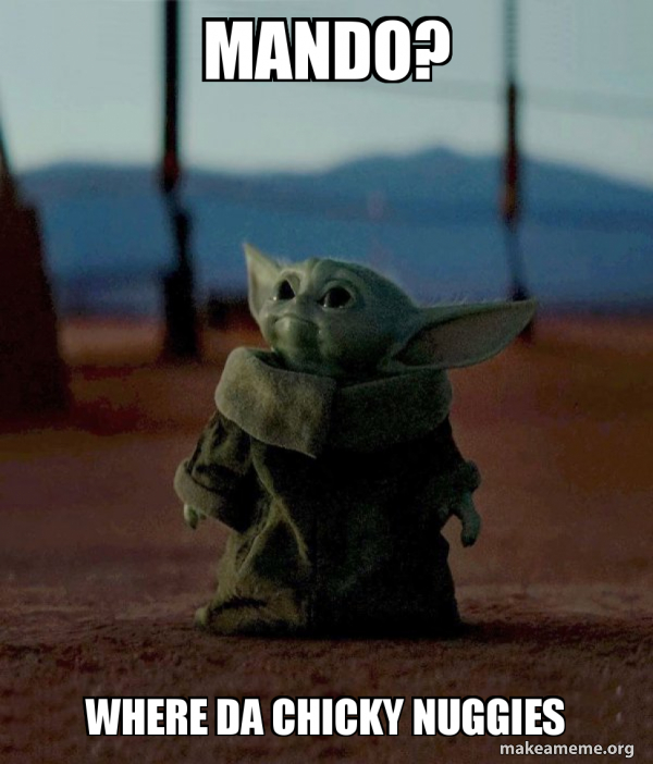 Mando? Where da chicky nuggies - Baby Yoda Meme Generator
