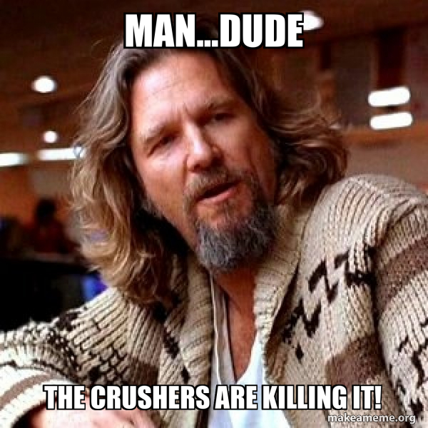 Man...Dude The Crushers are killing it! - Big Lebowski Meme Generator