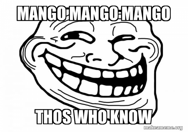 mango mango mango Thos who know - Trollface Meme Generator