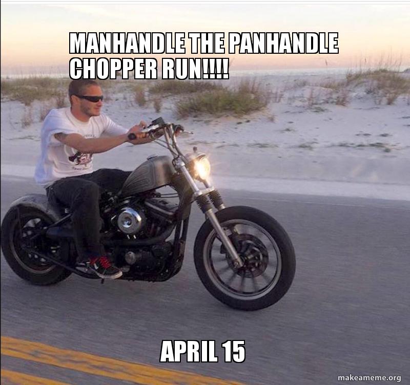 Manhandle The Panhandle Chopper Run!!!! APRIL 15 Meme Generator