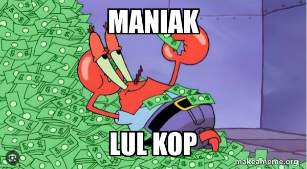 maniak lul kop - Mr Krabs Money Meme Generator