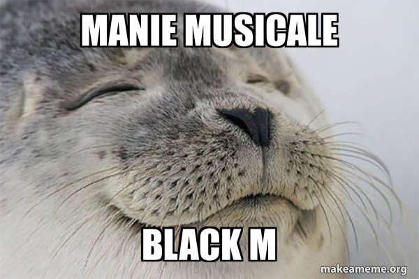 manie musicale black m - Satisfied Seal Meme Generator