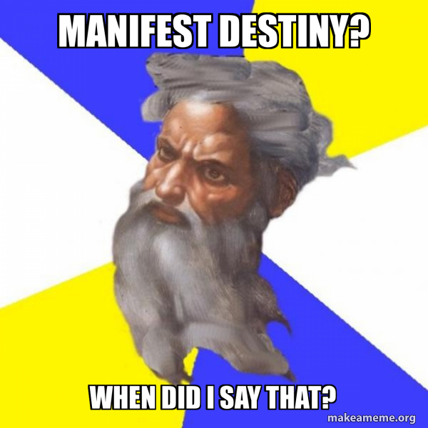 Manifest Destiny? When did I say that? - Advice God Meme Generator