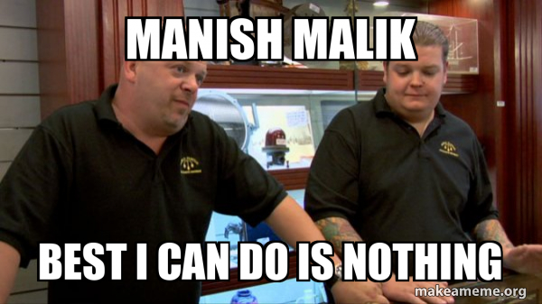 Manish Malik Best I can do is nothing - Pawn Stars Meme Generator