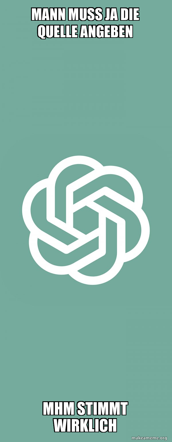 Mann muss ja die Quelle angeben mhm stimmt wirklich - ChatGPT Meme ...