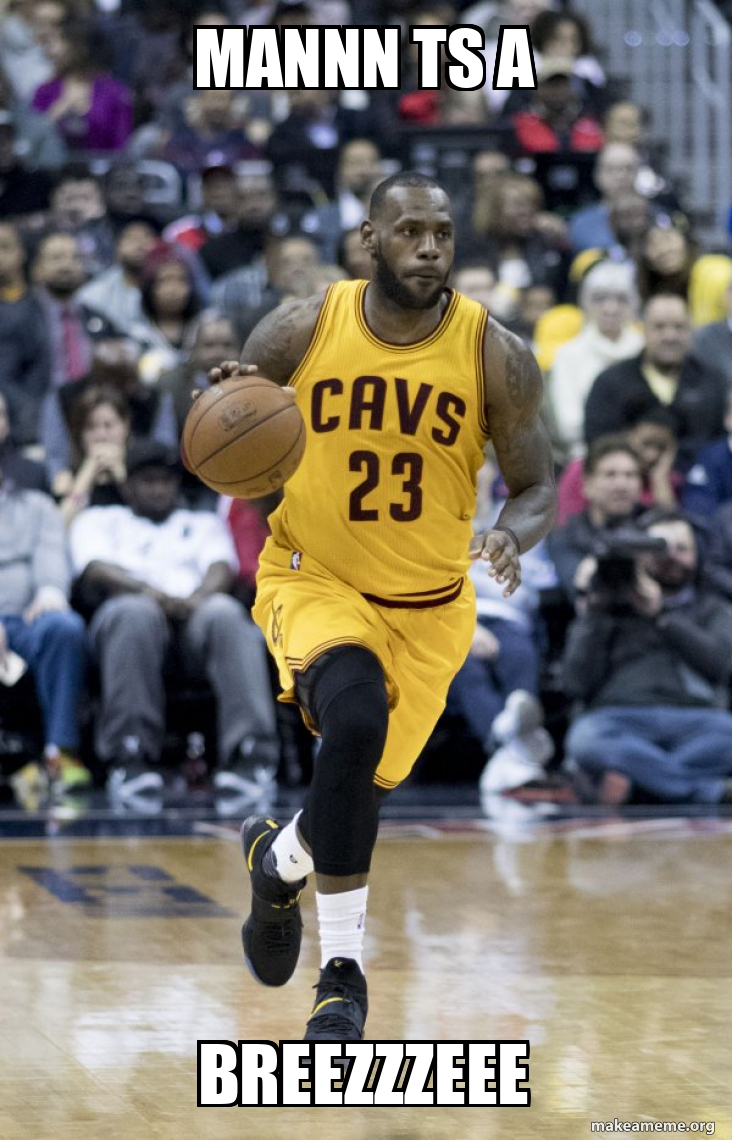 Mannn ts a breezzzeee - Lebron James Meme Generator