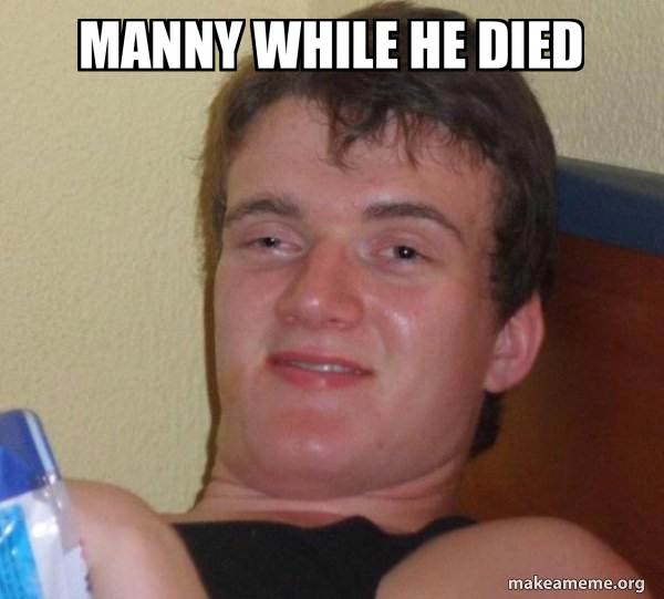 Manny while he died - [10] guy Meme Generator
