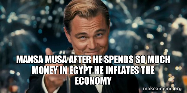 Mansa Musa after he spends so much money in Egypt he inflates the ...