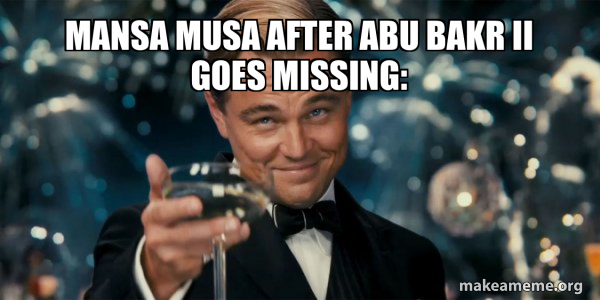 Mansa Musa after Abu Bakr II goes missing: - Great Gatsby Reaction ...