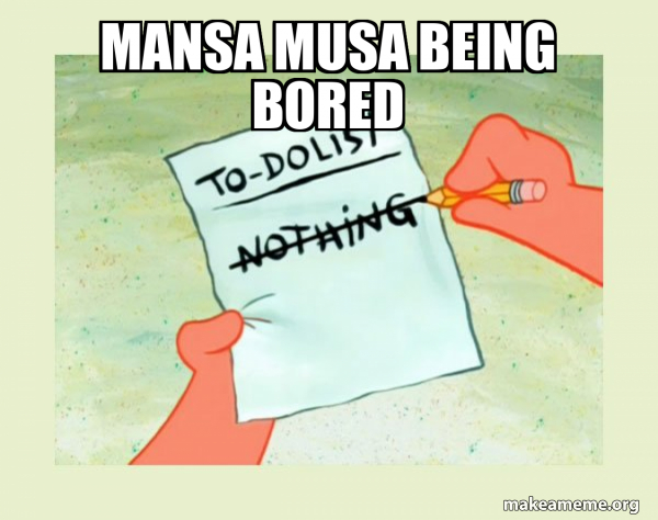 mansa musa being bored - To Do List - Nothing Meme Generator