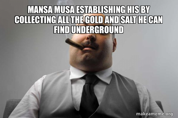 Mansa Musa establishing his by collecting all the gold and salt he can ...