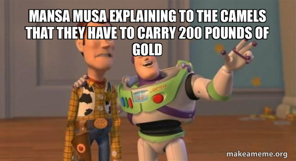mansa musa explaining to the camels that they have to carry 200 pounds ...