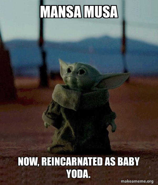Mansa Musa now, reincarnated as baby Yoda. - Baby Yoda Meme Generator