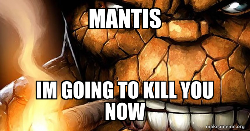 Mantis Im going to kill you now Meme Generator