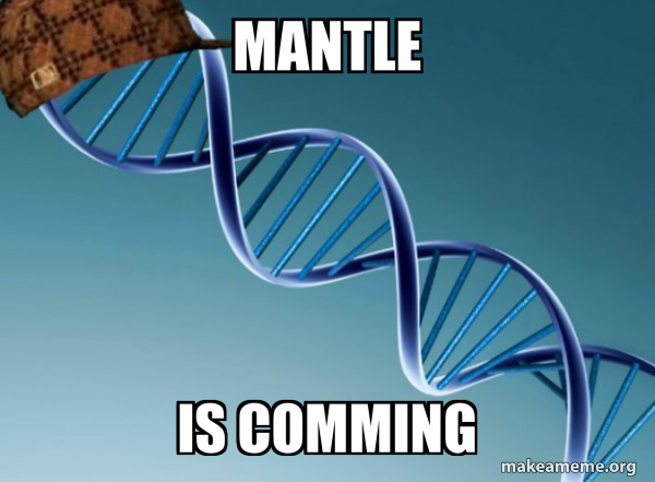 Mantle Is comming - Scumbag Genetics Meme Generator