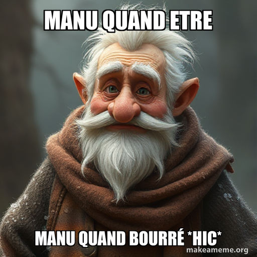 MANU QUAND ETRE MANU QUAND BOURRÉ *hic* Meme Generator