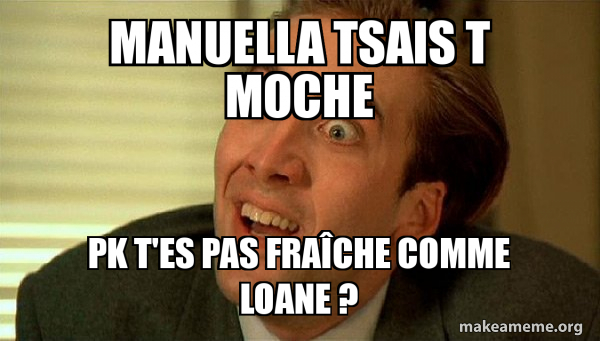 Manuella tsais t moche Pk t'es pas fraÃ®che comme Loane ? - Sarcastic ...