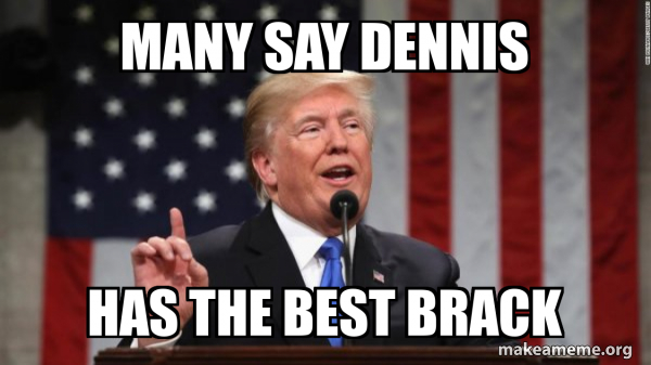 Many say dennis Has the best brack - Donald Trump Meme Generator