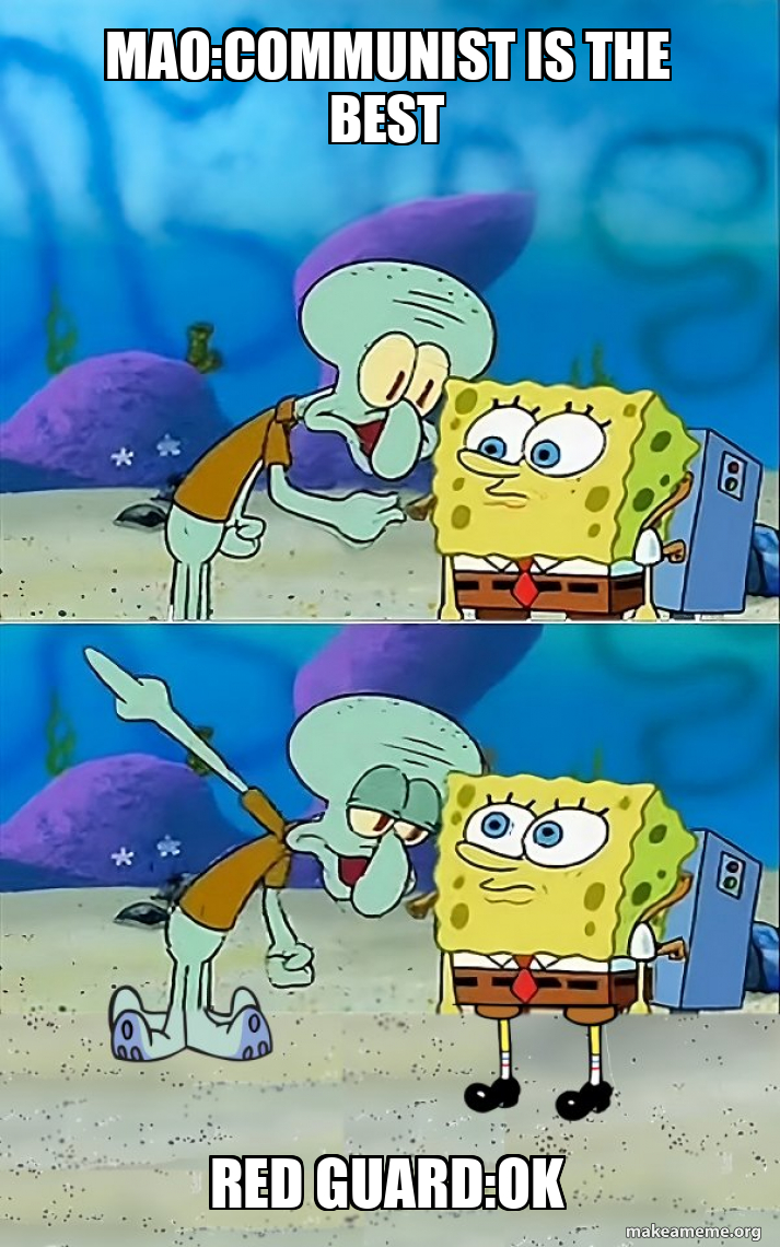 Mao:Communist is the best Red Guard:OK - Talk To Spongebob Meme Generator