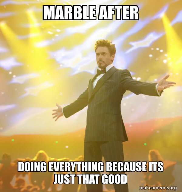 MARBLE AFTER DOING EVERYTHING BECAUSE ITS JUST THAT GOOD - Tony Stark ...