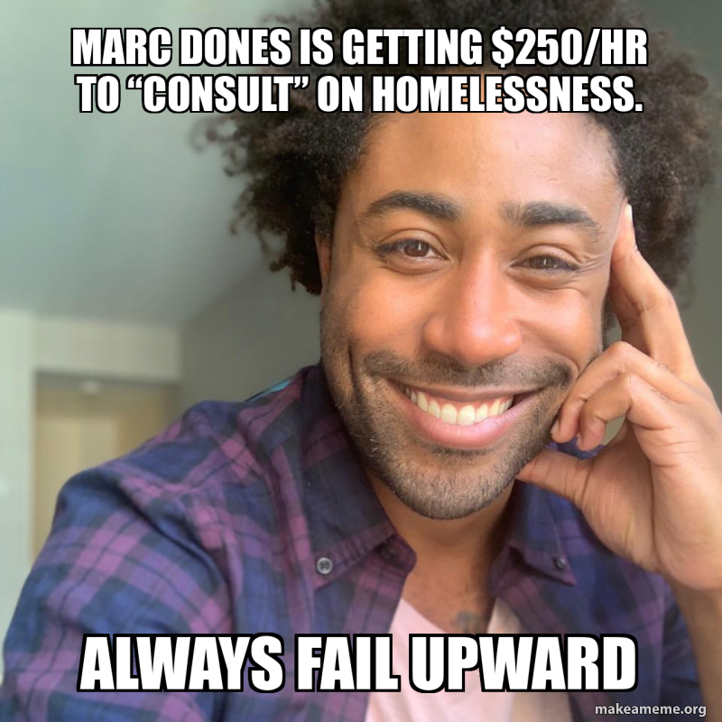 Marc Dones is getting $250/hr to “consult” on homelessness. Always fail ...