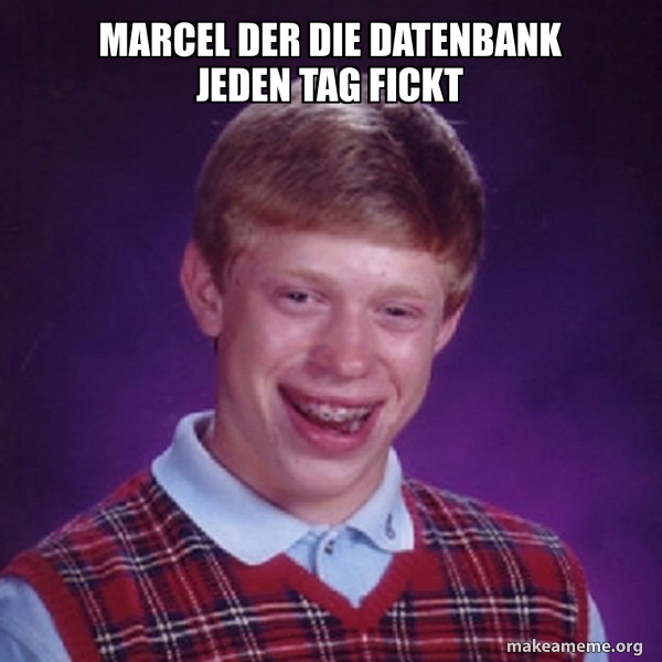 Marcel der die Datenbank jeden Tag fickt - Bad Luck Brian Meme Generator