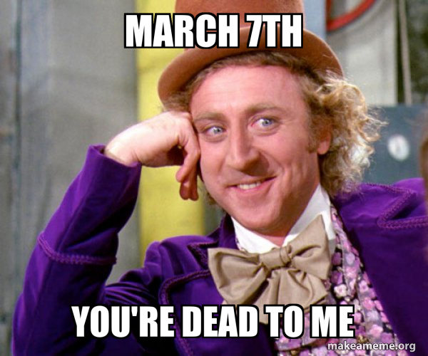 March 7th You're Dead to Me - Willy Wonka Sarcasm Meme Meme Generator