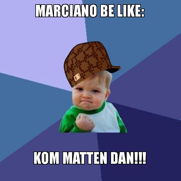 Marciano be like: Kom Matten dan!!! - Scumbag Success Kid Meme Generator